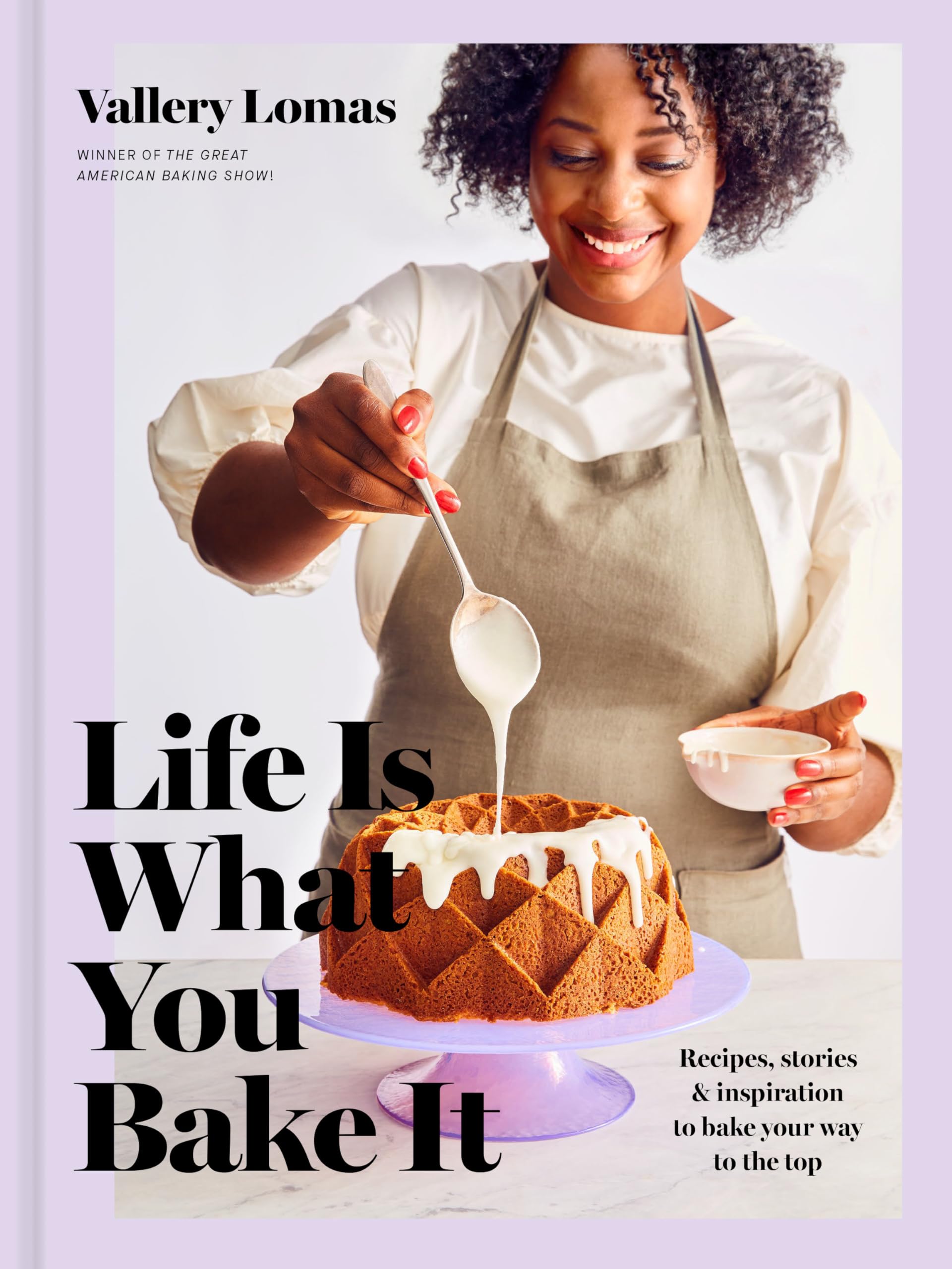 Life Is What You Bake It: Recipes, Stories, and Inspiration to Bake ...