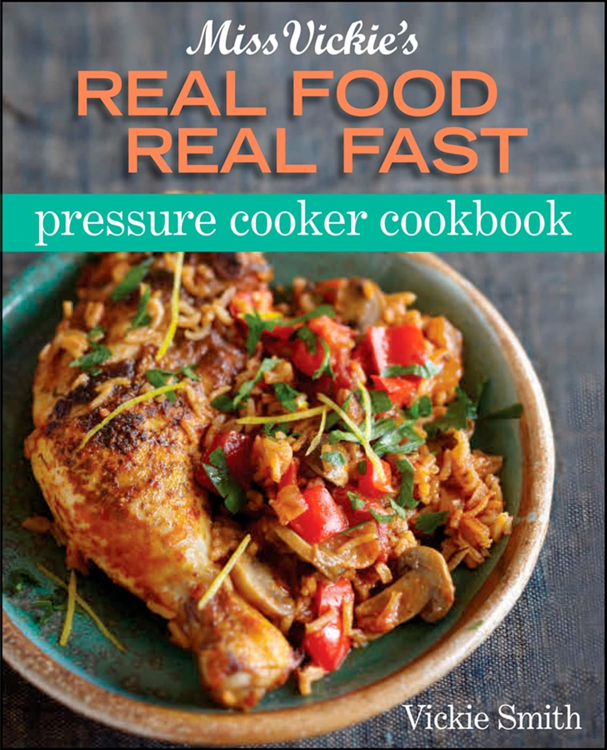 Miss Vickie's Real Food Real Fast Pressure Cooker Cookbook: Smith ...