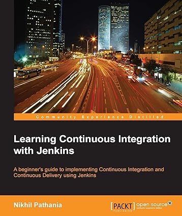 Learning Continuous Integration with Jenkins: A beginner's guide to implementing Continuous ...