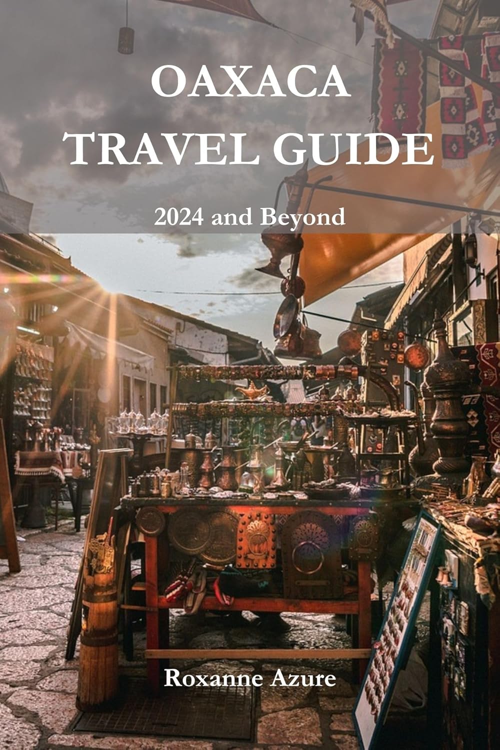 Amazon.com: Oaxaca Travel Guide 2024 And Beyond: Exploring Oaxaca ...