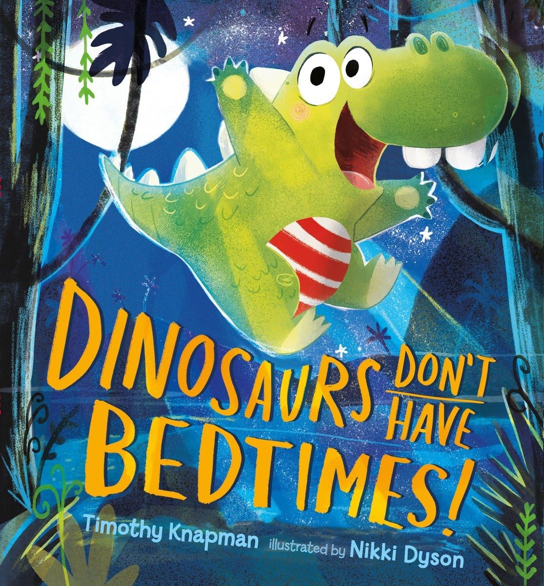 Dinosaurs Don't Have Bedtimes!: Knapman, Timothy, Dyson, Nikki ...