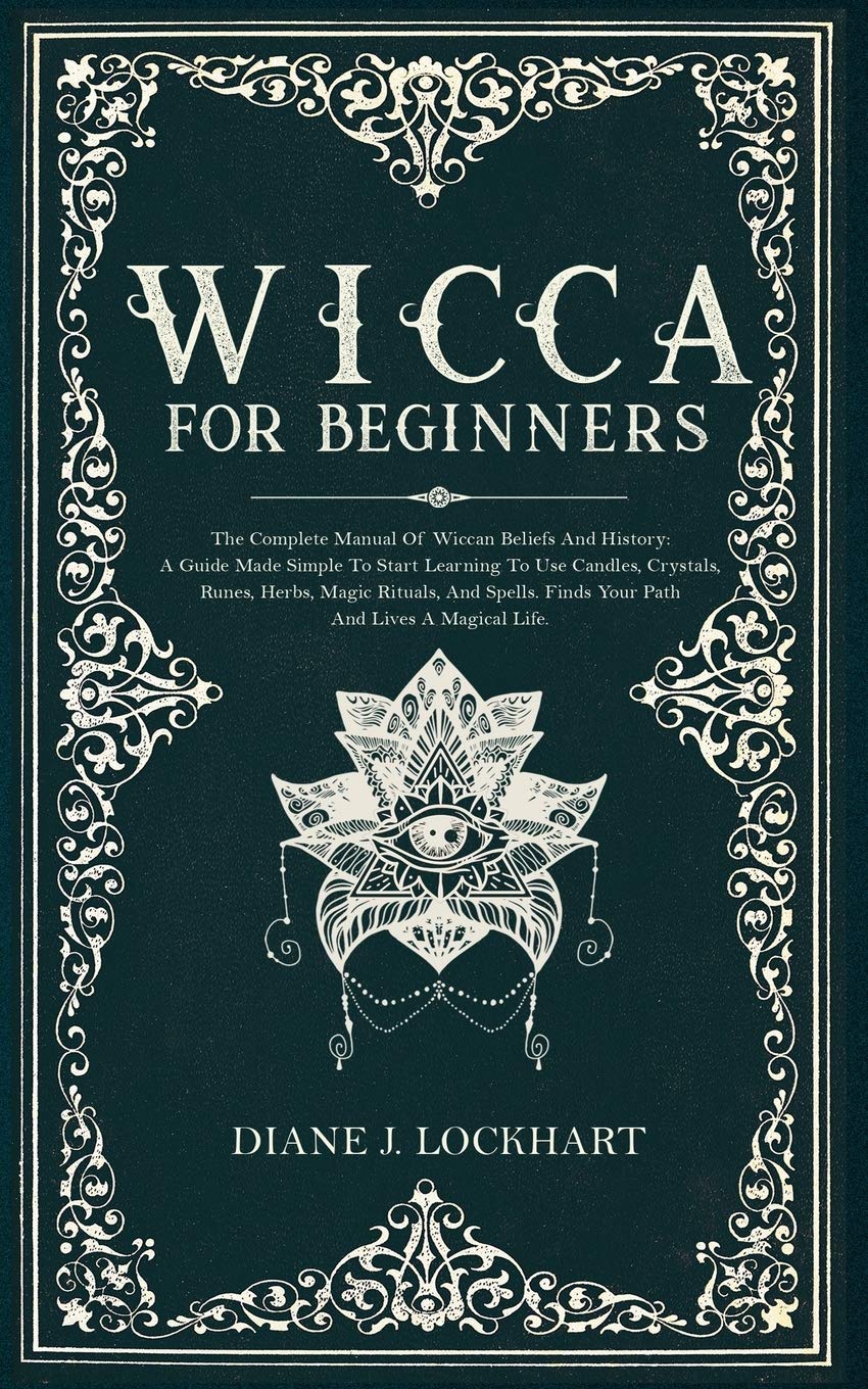 Wicca for Beginners: The Complete Manual Of Wiccan Beliefs And History ...