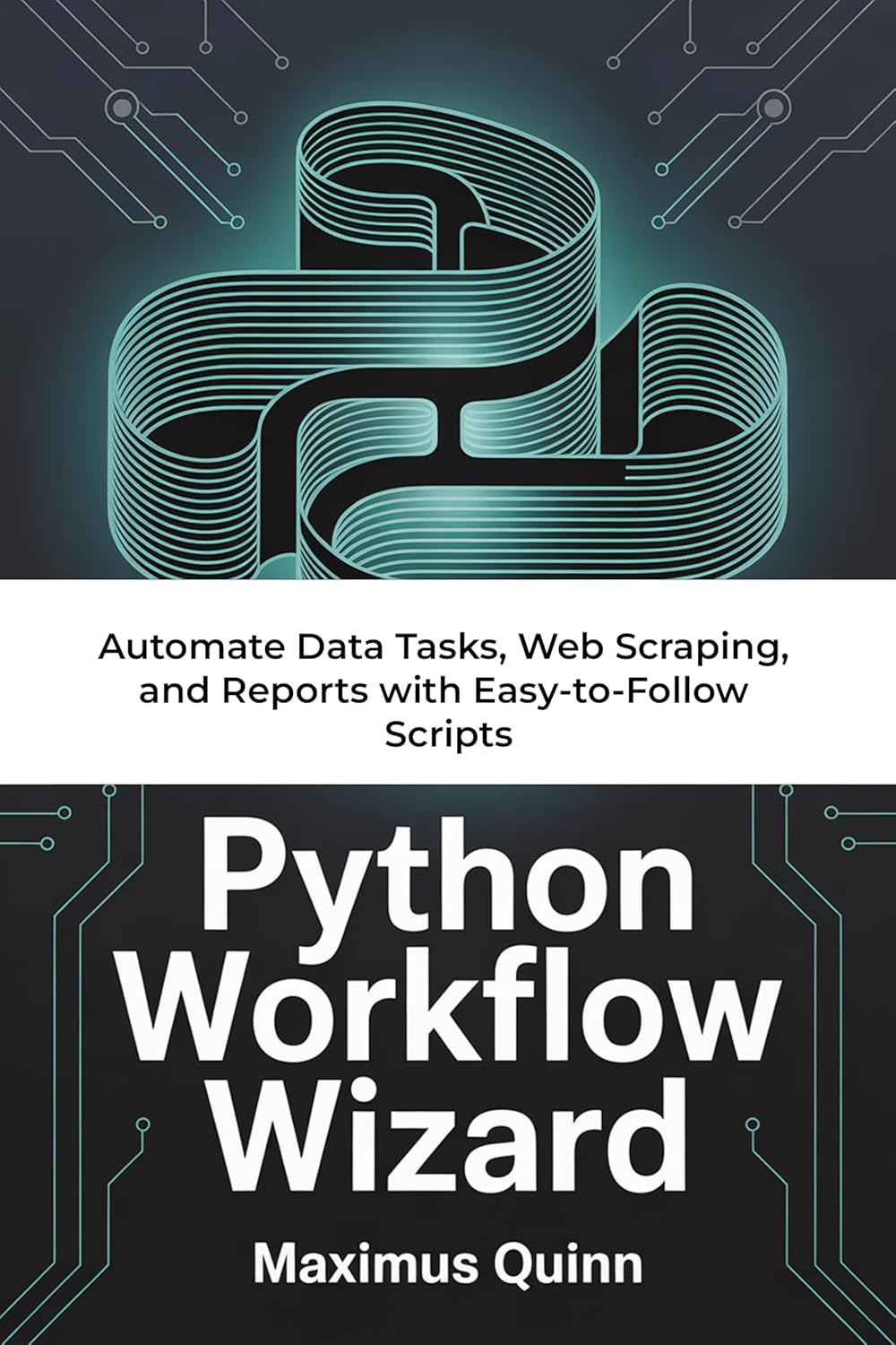 Python Workflow Wizard: Automate Data Tasks, Web Scraping, and Reports with Easy-to-Follow ...