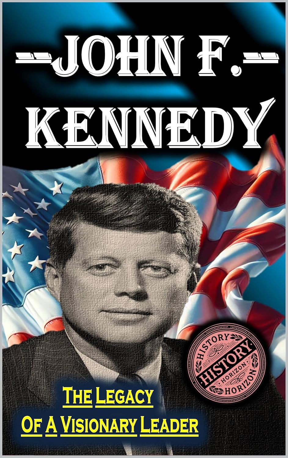 Amazon.com: John F. Kennedy: The Legacy of a Visionary Leader by ...
