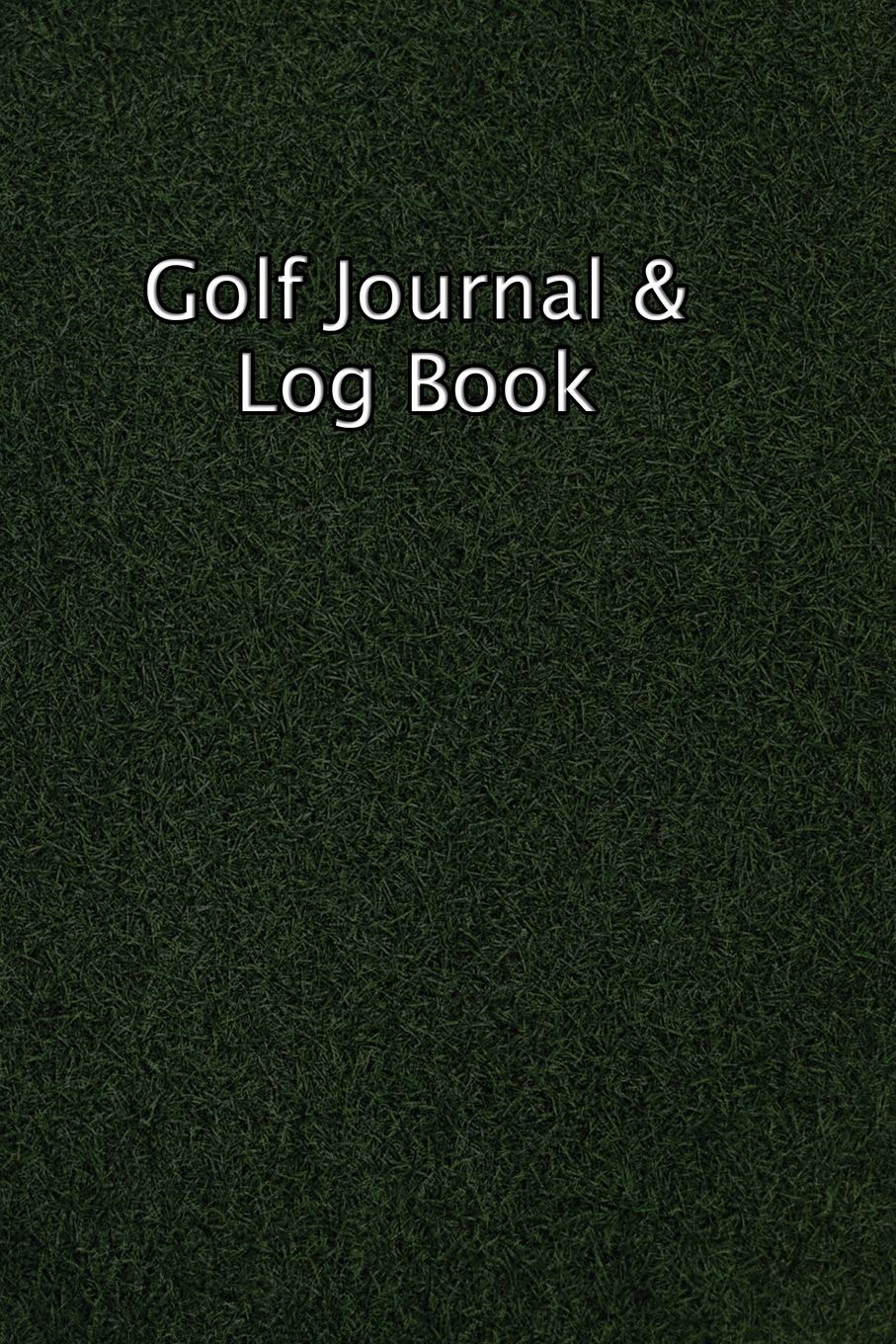 Golf Journal & Log Book: Golf Score Keeper Book, Golf Club Yardage Book ...