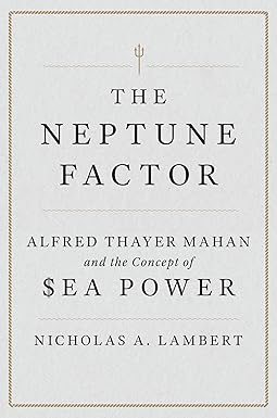 The Neptune Factor: Alfred Thayer Mahan and the Concept of Sea Power ...