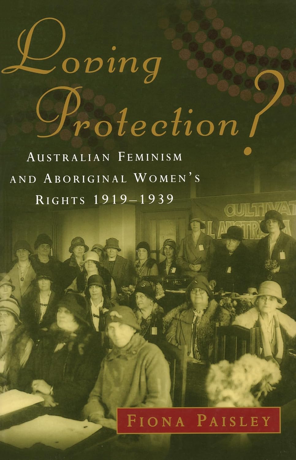 Loving Protection?: Australian Feminism and Aboriginal Women's Rights ...