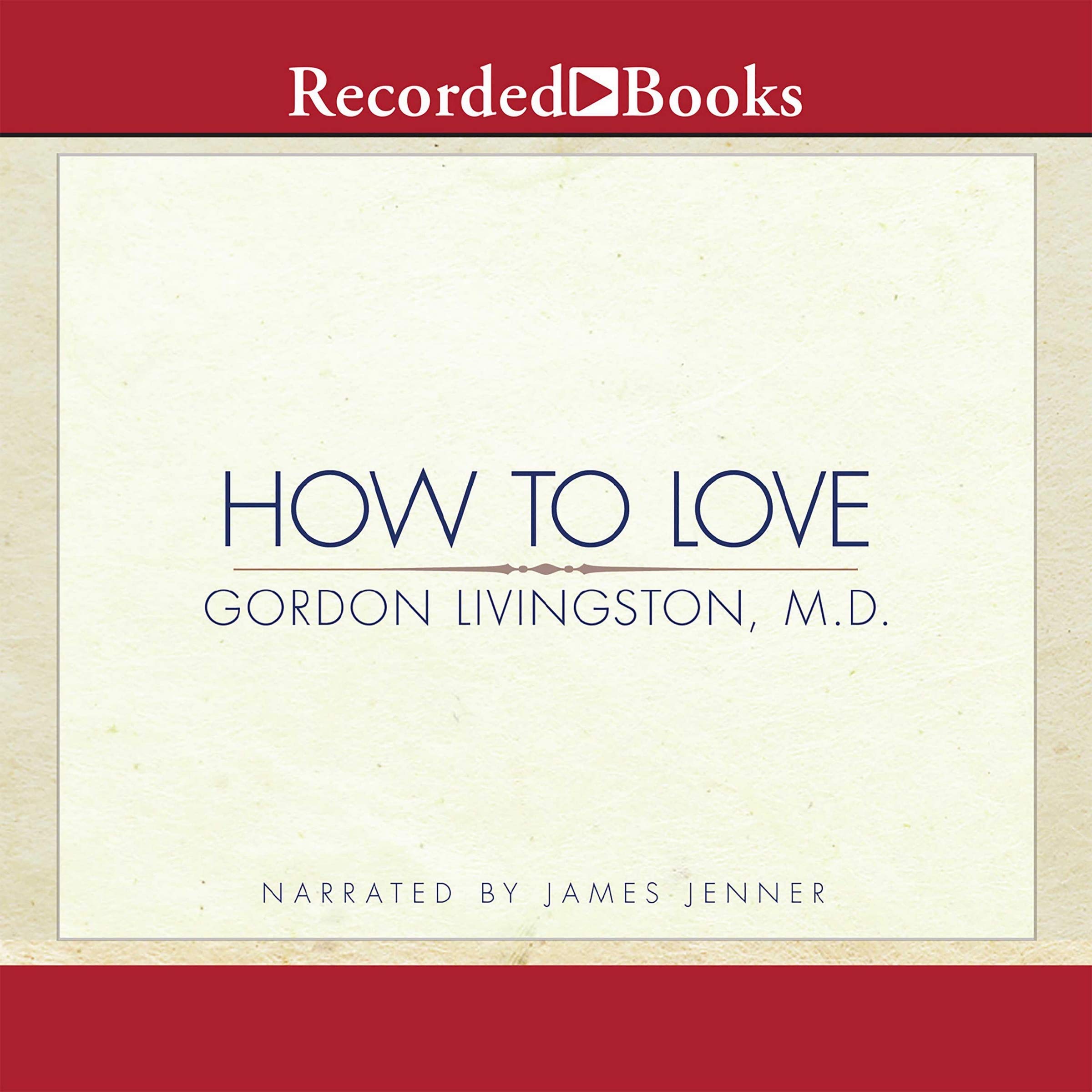How to Love: Choosing Well at Every Stage of Life: Gordon Livingston ...