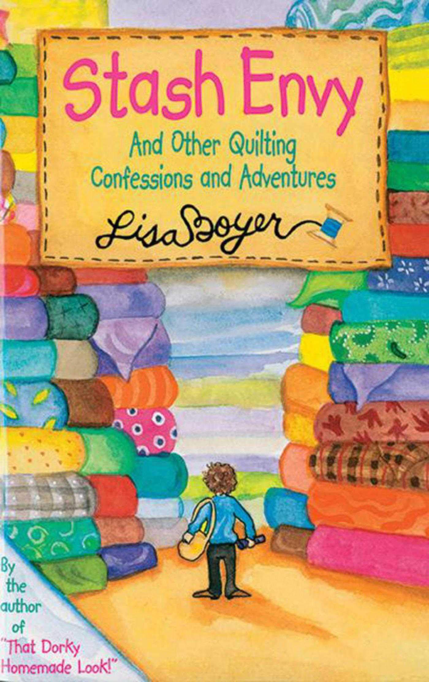 Stash Envy: And Other Quilting Confessions And Adventures: Boyer, Lisa ...