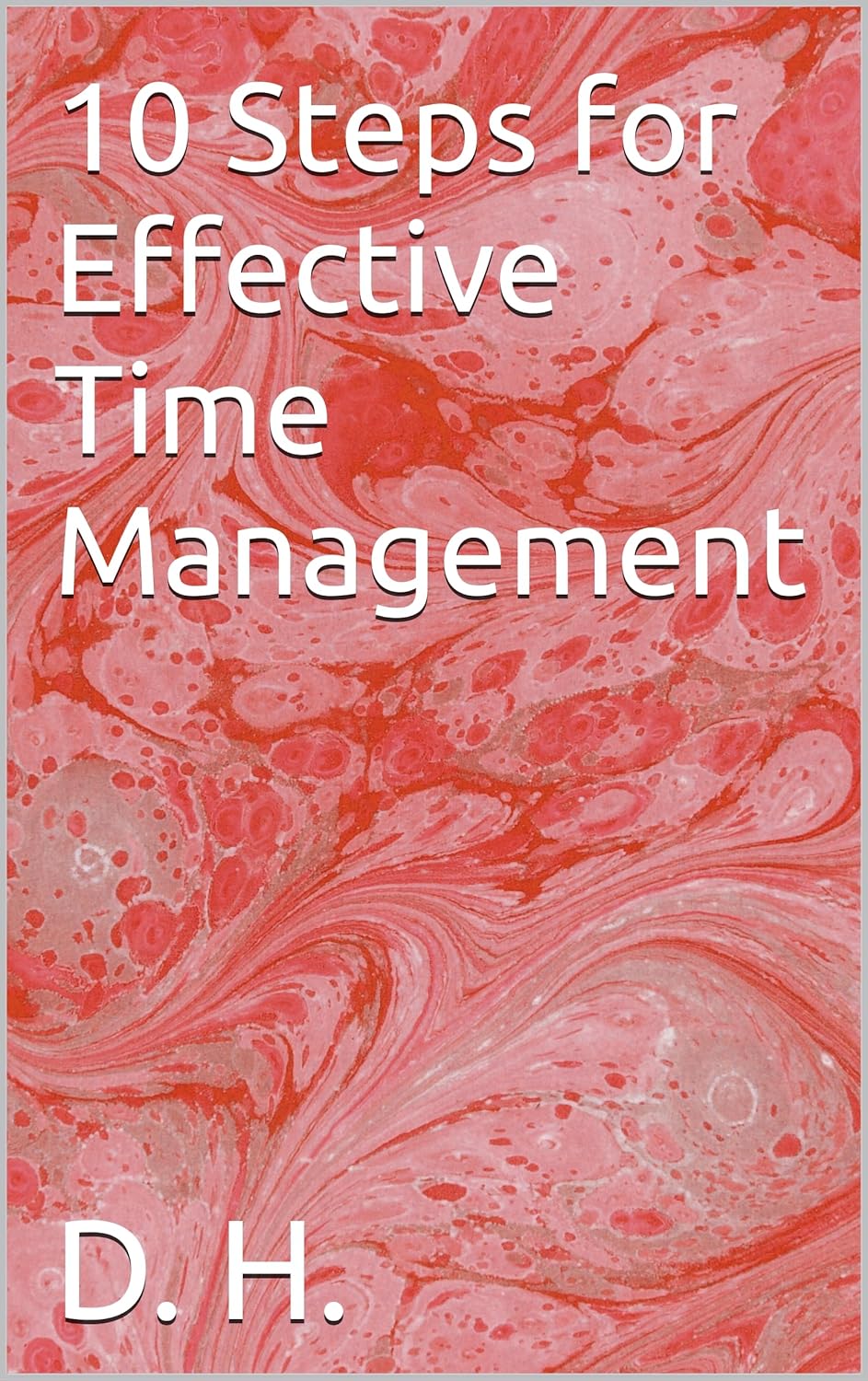 Amazon.com: 10 Steps for Effective Time Management eBook : H., D ...