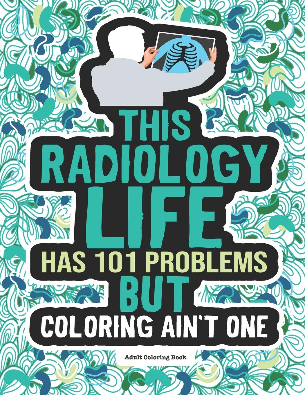 Amazon.com: Radiology Life Adult Coloring Book: A Funny & Snarky Gift ...