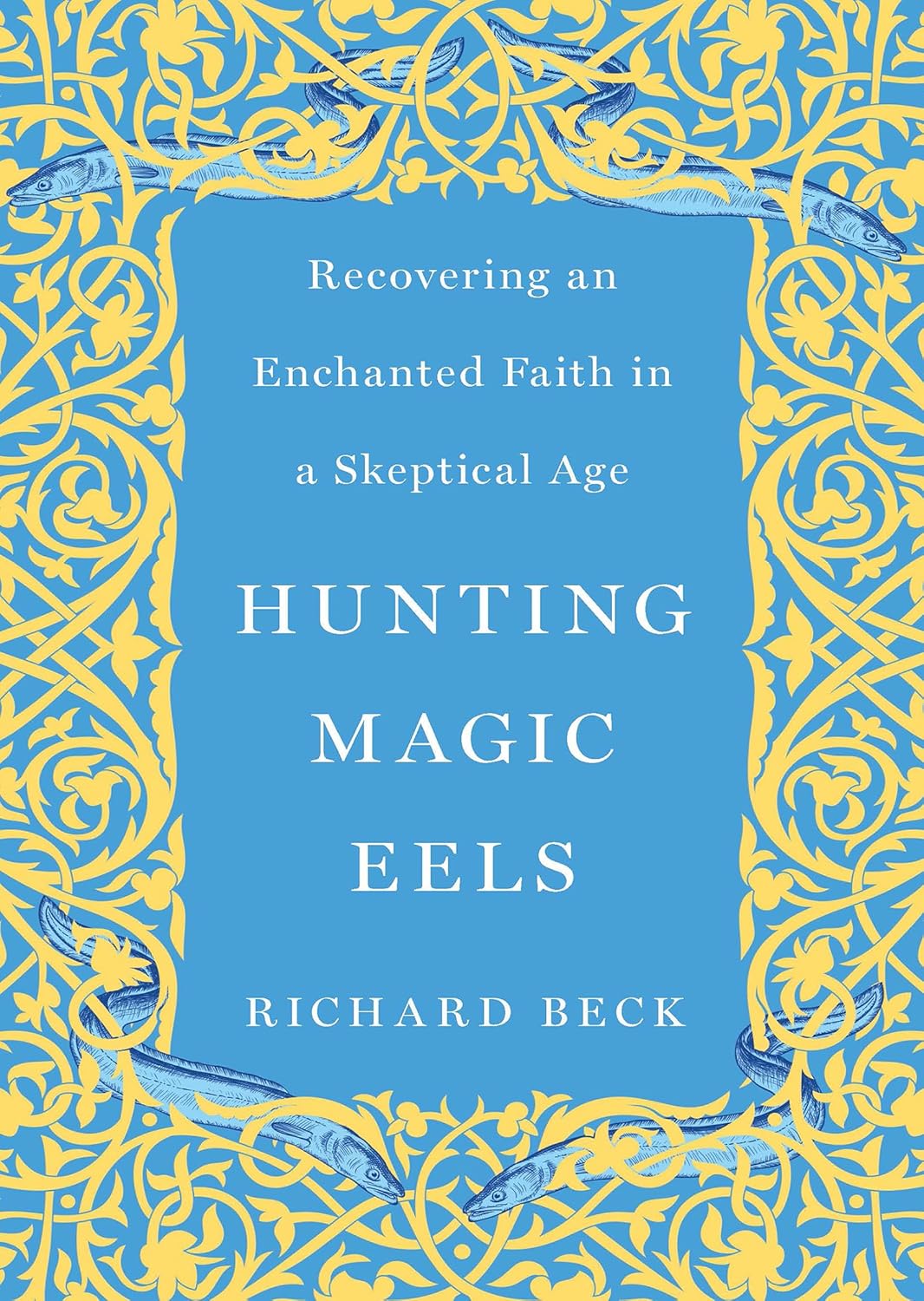Hunting Magic Eels: Recovering an Enchanted Faith in a Skeptical Age ...