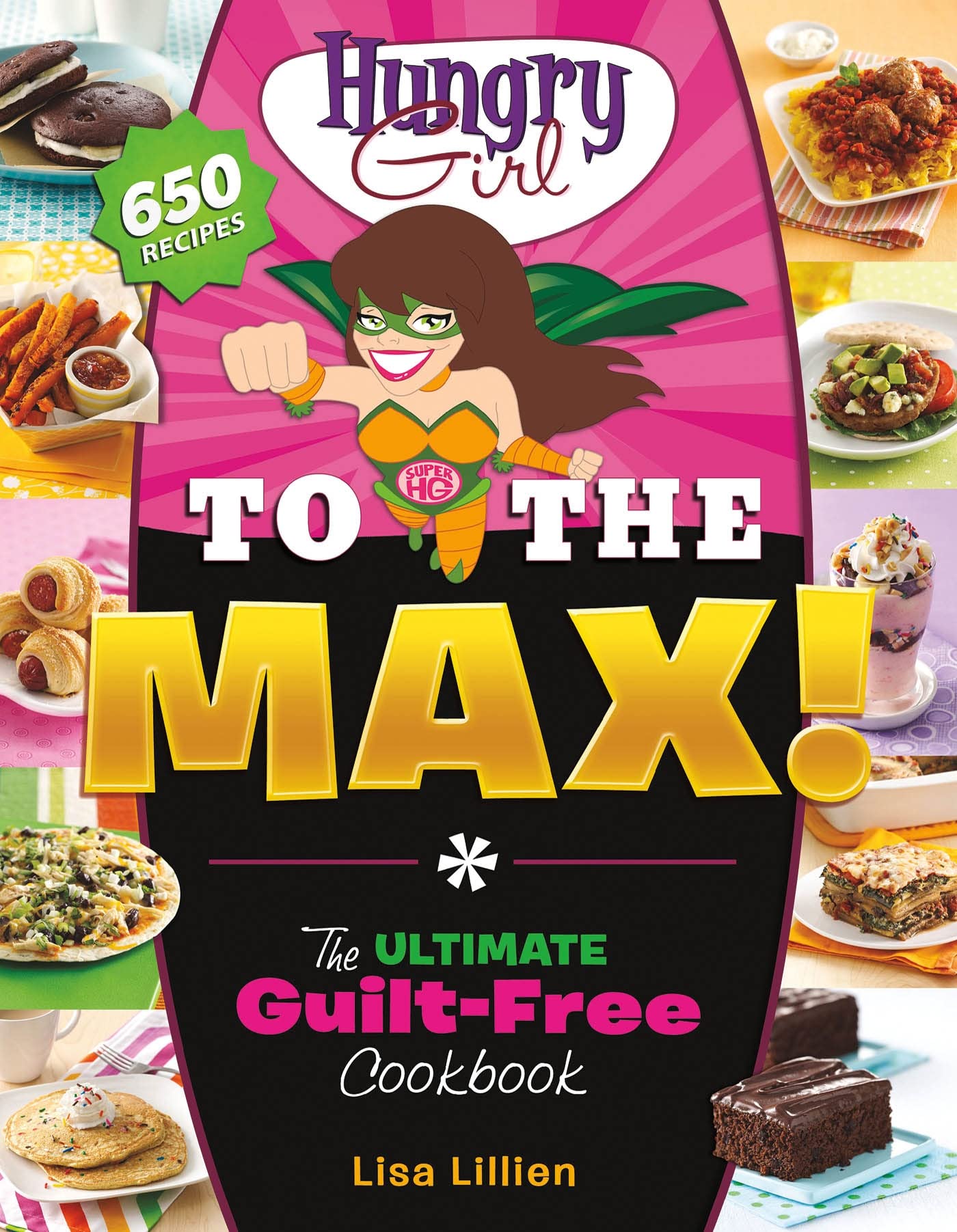 Hungry Girl to the Max!: The Ultimate Guilt-Free Cookbook: Lillien ...