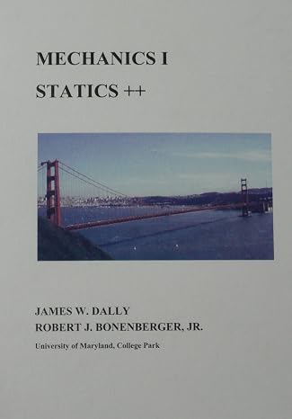 Mechanics I Statics++: James W. Dally, Robert J. Bonenberger, Jr ...