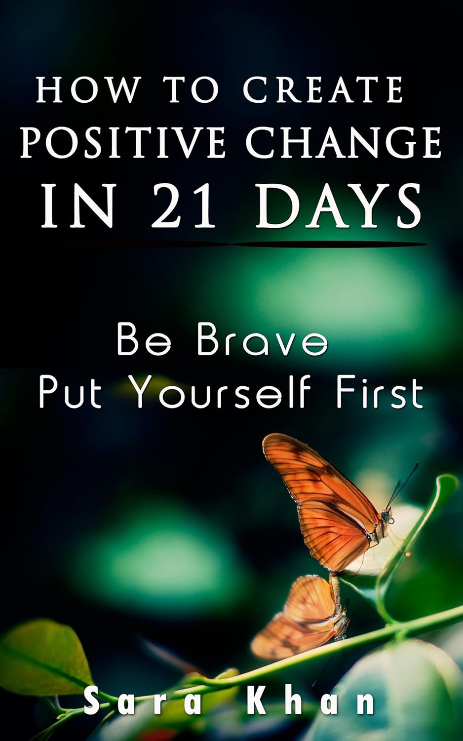 How To Create Positive Change in 21 Days: Be Brave, Put YOURSELF First ...