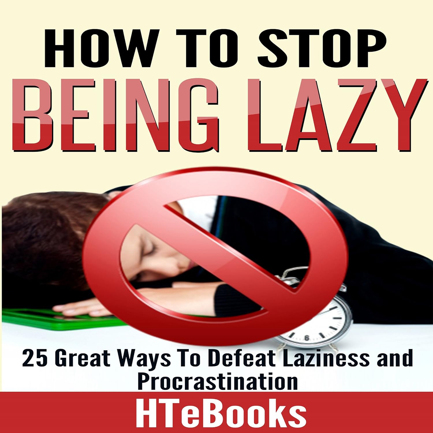 How to Stop Being Lazy: 25 Great Ways to Defeat Laziness and ...