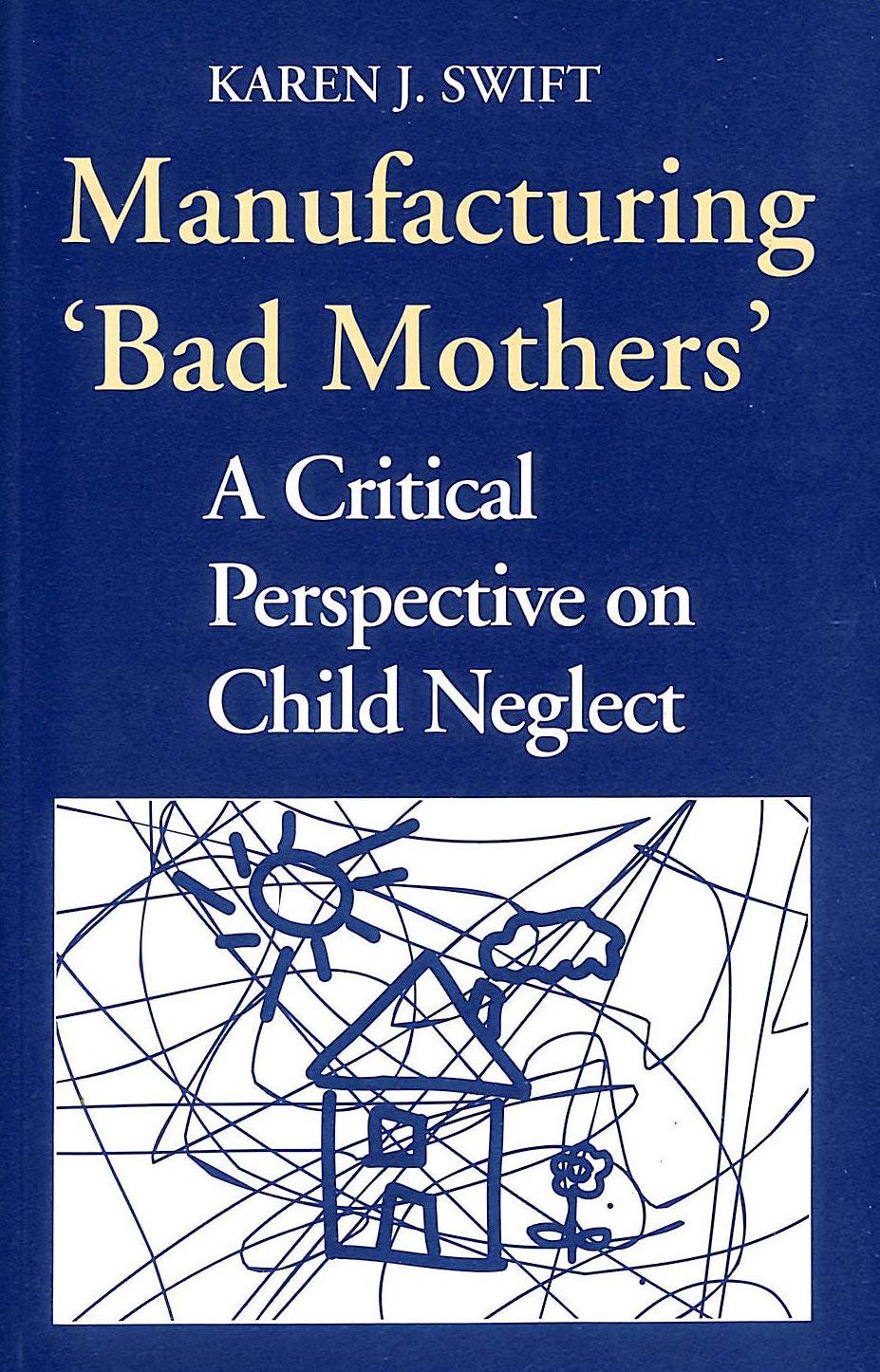 Manufacturing 'Bad Mothers': A Critical Perspective on Child Neglect ...