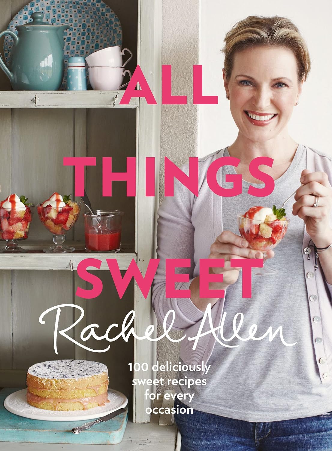 All Things Sweet: A Baking Cookbook of 100 Recipes for Cakes, Pastries ...