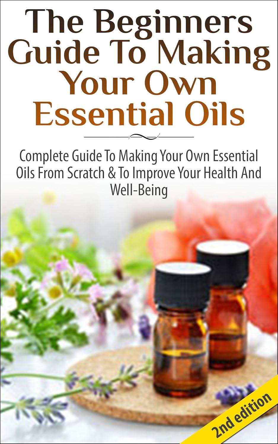The Beginners Guide to Making Your Own Essential Oils: Complete Guide ...