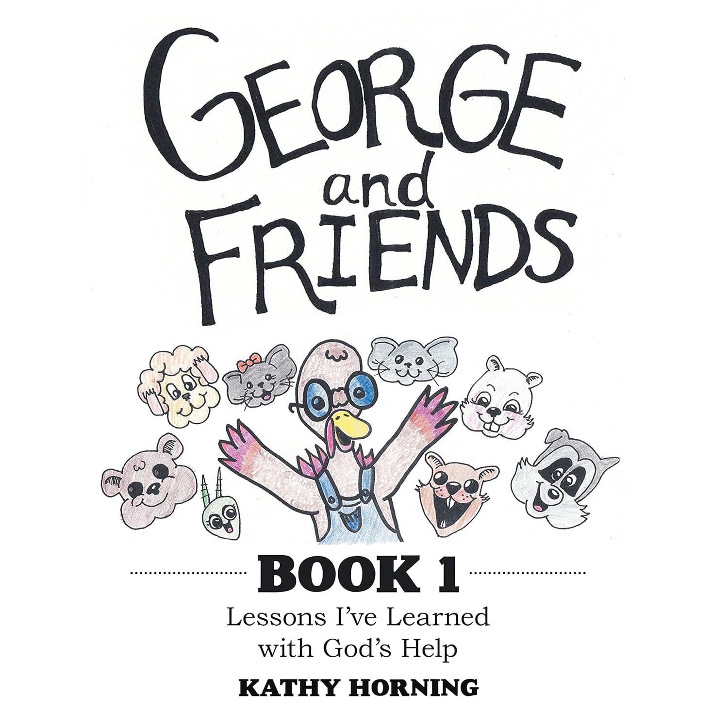 George and Friends Book 1: Lessons I’Ve Learned with God’s Help ...