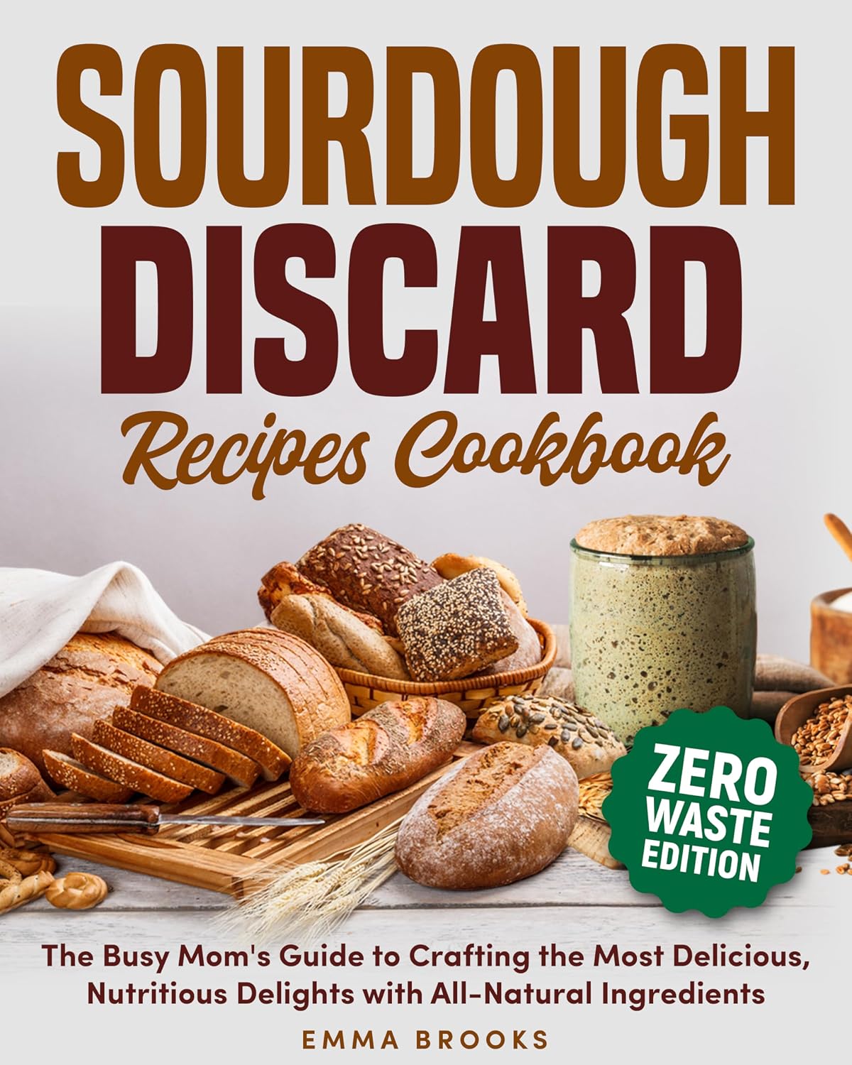 Sourdough Discard Recipes Cookbook: The Busy Mom's Guide to Crafting ...
