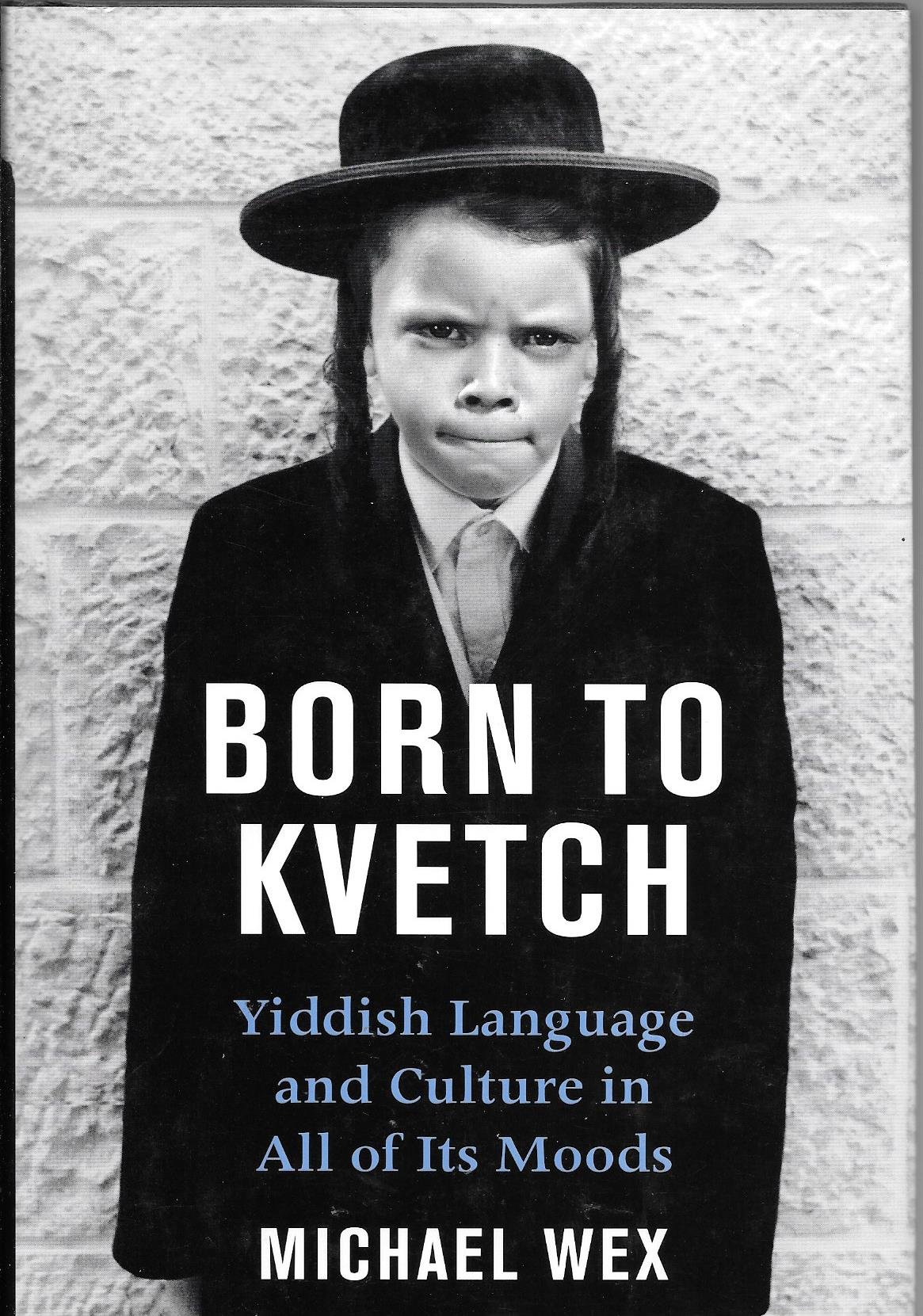 Born To Kvetch: Yiddish Language and Culture in All Its Moods: Wex ...