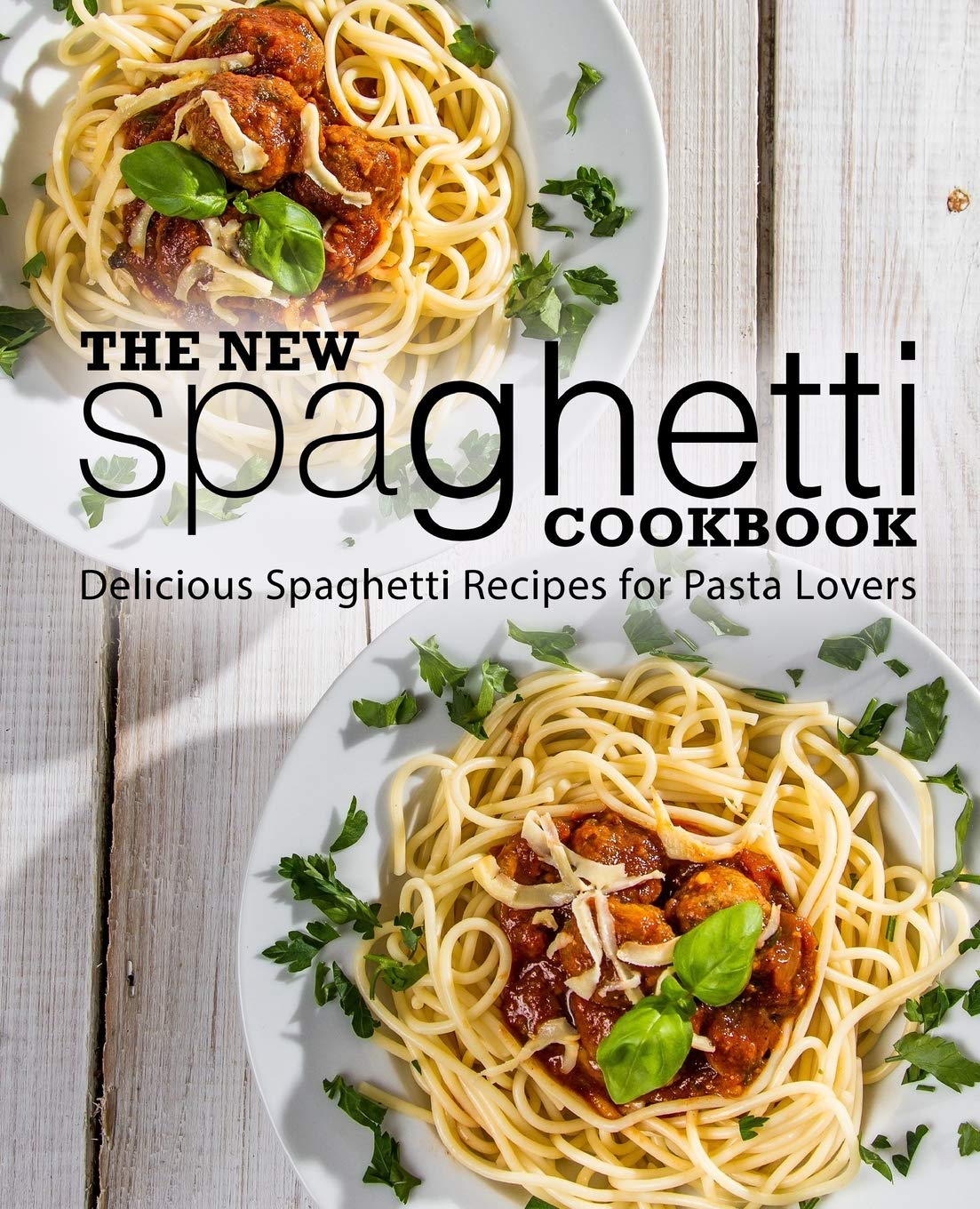 The New Spaghetti Cookbook: Delicious Spaghetti Recipes for Pasta ...