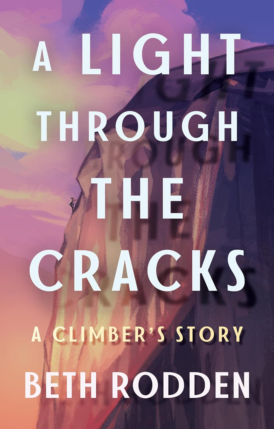 A Light through the Cracks: A Climber's Story: Rodden, Beth ...