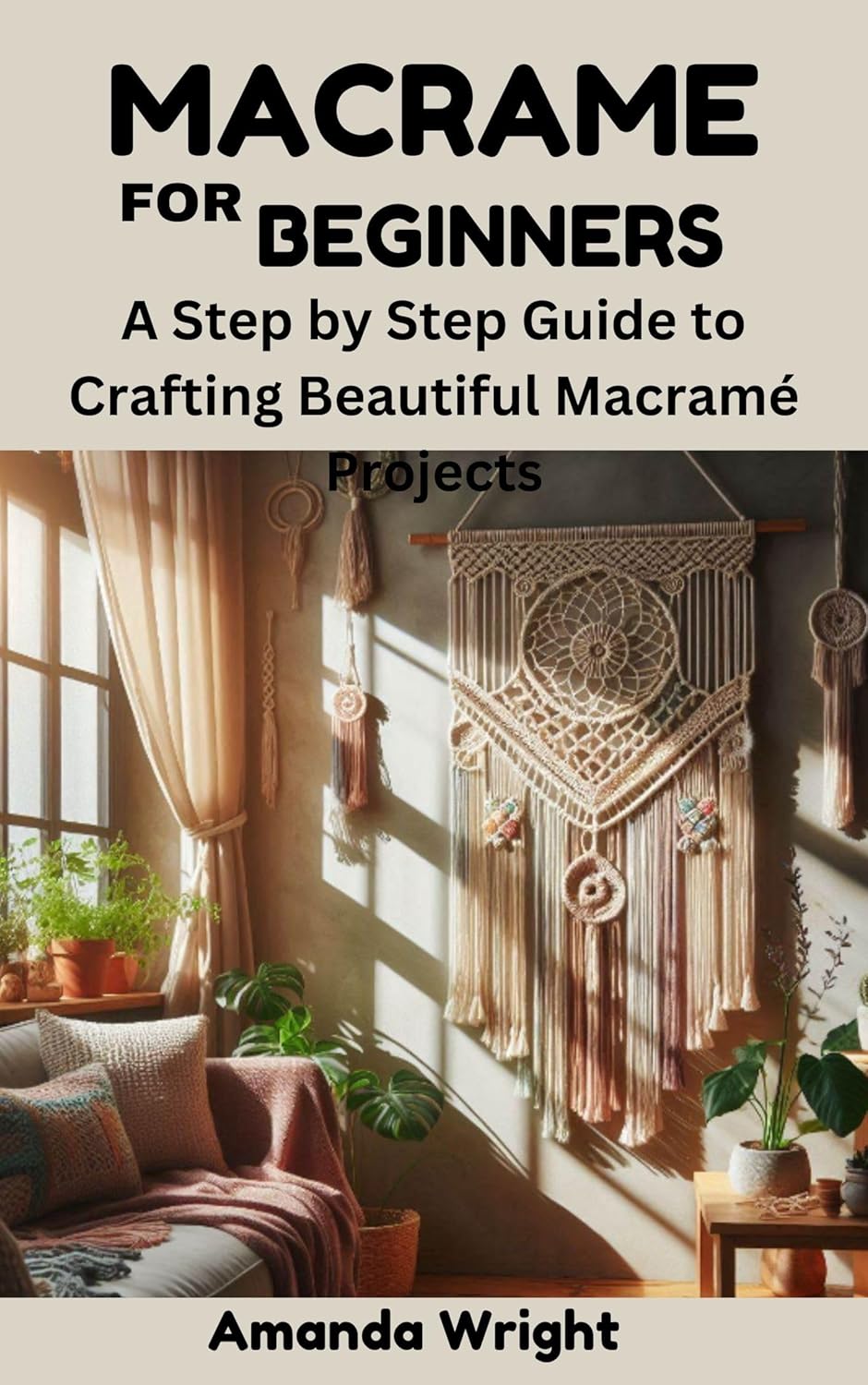MACRAME FOR BEGINNERS: A Step by Step Guide to Crafting Beautiful ...