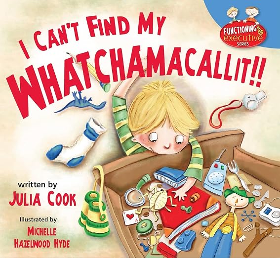 I Can't Find My Whatchamacallit: A Picture Book to Help Messy and ...