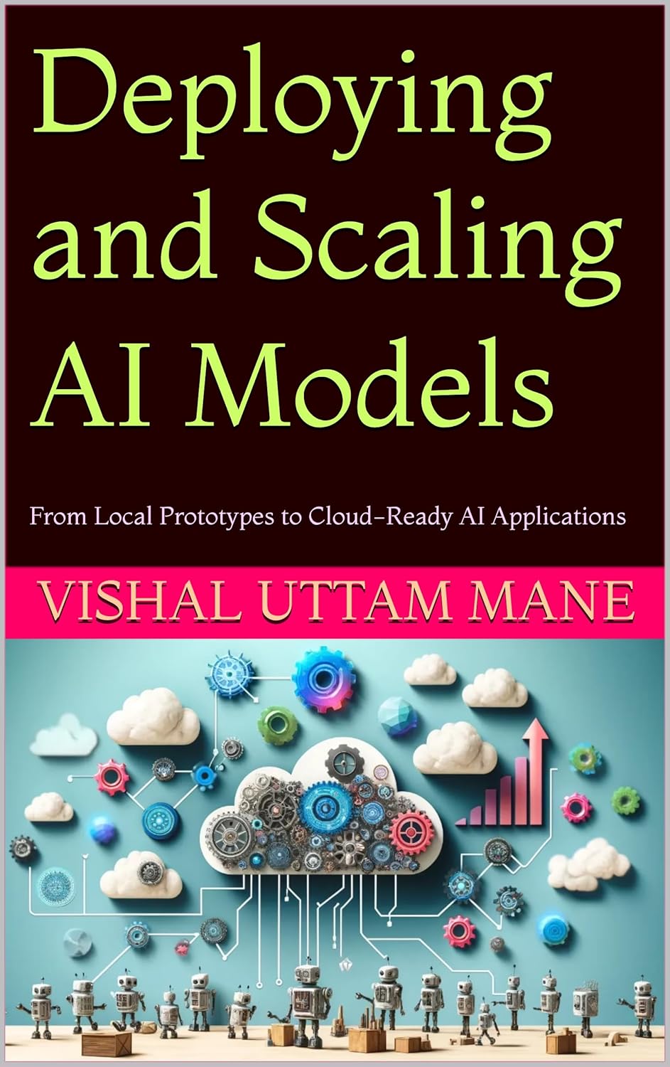 Deploying and Scaling AI Models: From Local Prototypes to Cloud-Ready ...