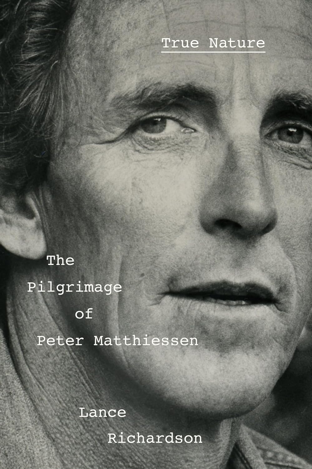 True Nature: The Pilgrimage of Peter Matthiessen: Richardson, Lance ...
