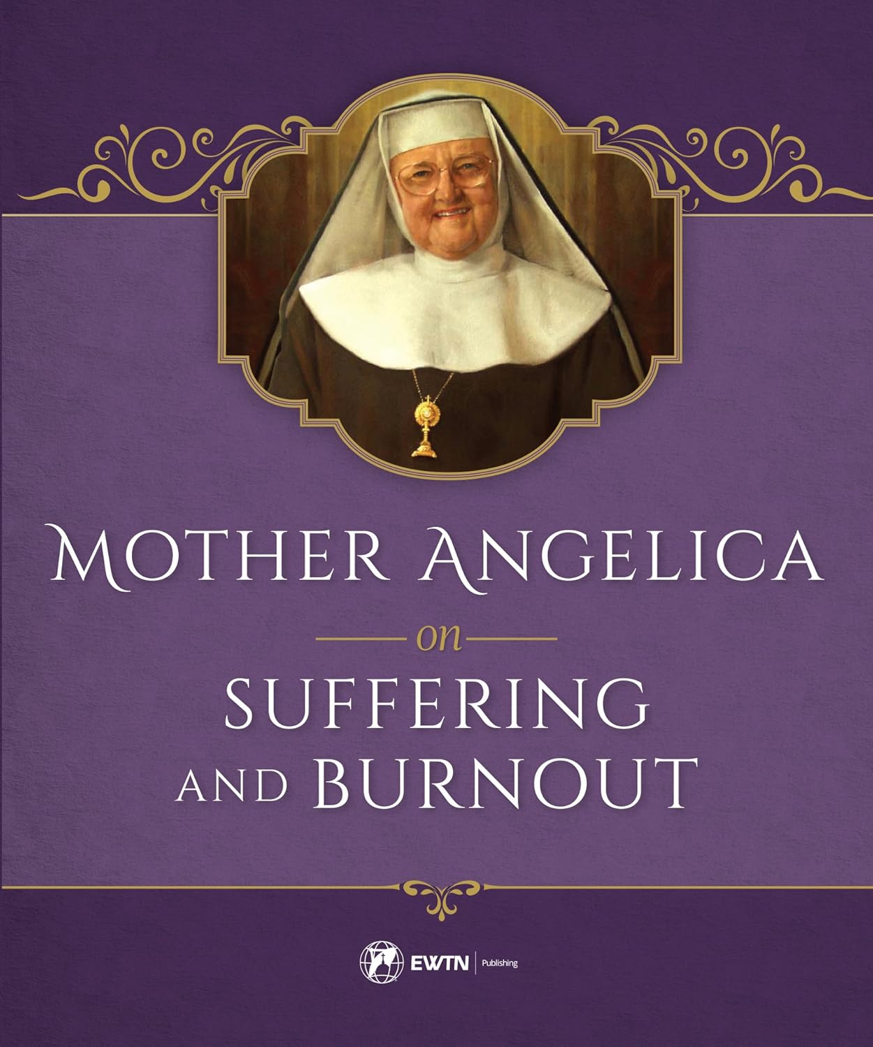 Mother Angelica on Suffering and Burnout: Mother Angelica ...