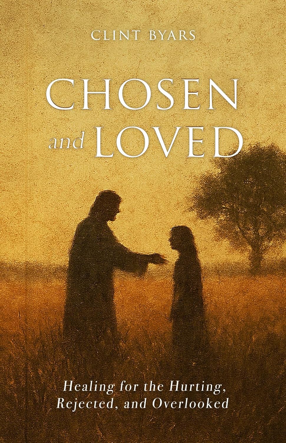 Chosen and Loved: Healing for the Hurting, Rejected, and Overlooked ...