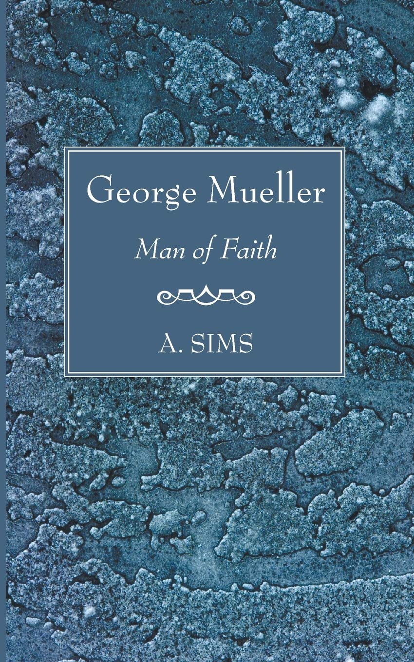 George Mueller: Man of Faith: Sims, A.: 9781597521314: Amazon.com: Books