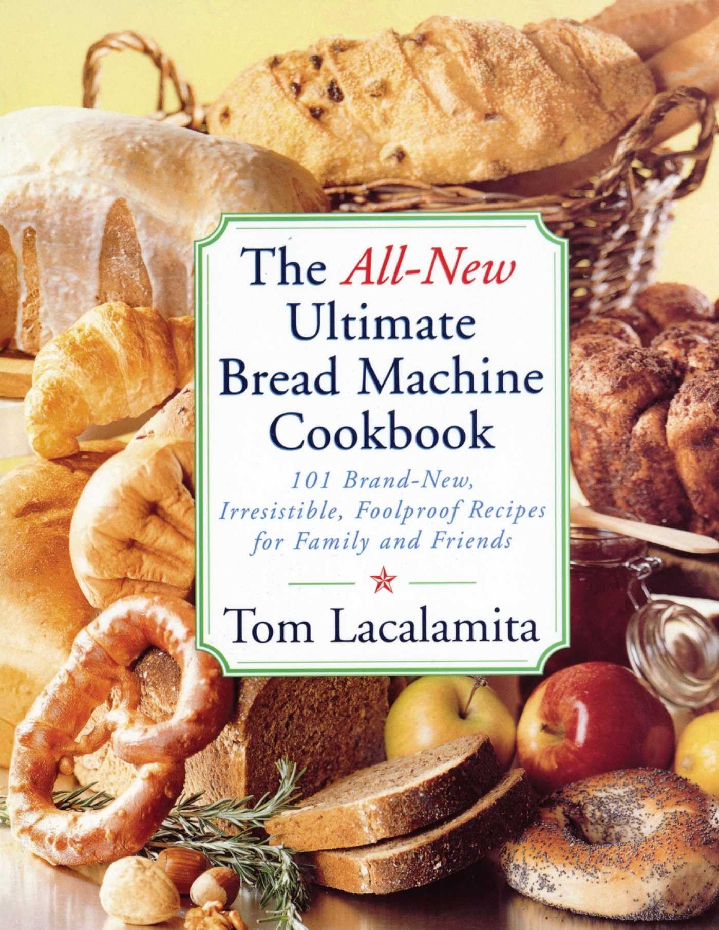 The All New Ultimate Bread Machine Cookbook: 101 Brand New Irresistible Foolproof Recipes For ...
