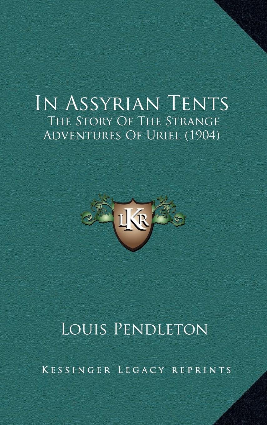 In Assyrian Tents: The Story Of The Strange Adventures Of Uriel (1904 ...