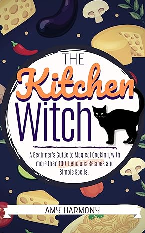 The Kitchen Witch: A Beginner's Guide to Magical Cooking, with More ...