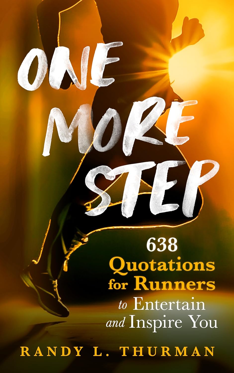 One More Step: 638 Quotations for Runners to Entertain and Inspire You ...