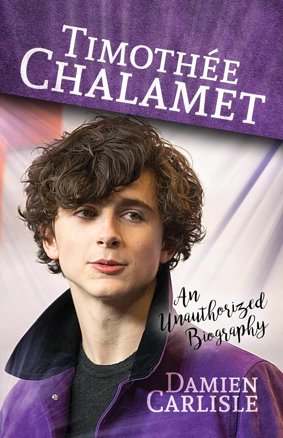 Timothée Chalamet: An Unauthorized Biography: Carlisle, Damien ...
