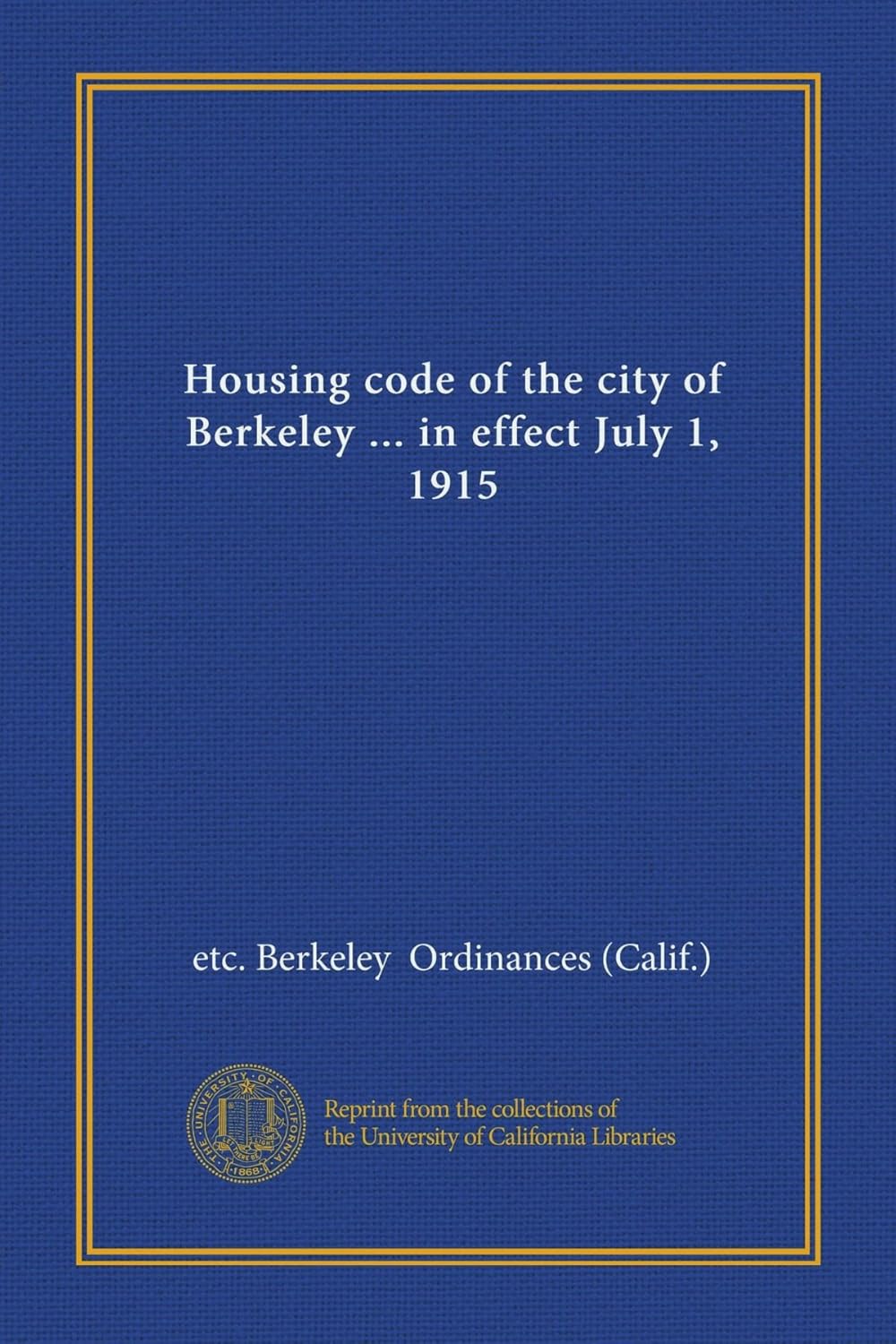 Housing code of the city of Berkeley ... in effect July 1, 1915 ...