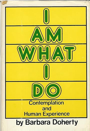 I am what I do: Contemplation and human experience: Doherty, Barbara ...