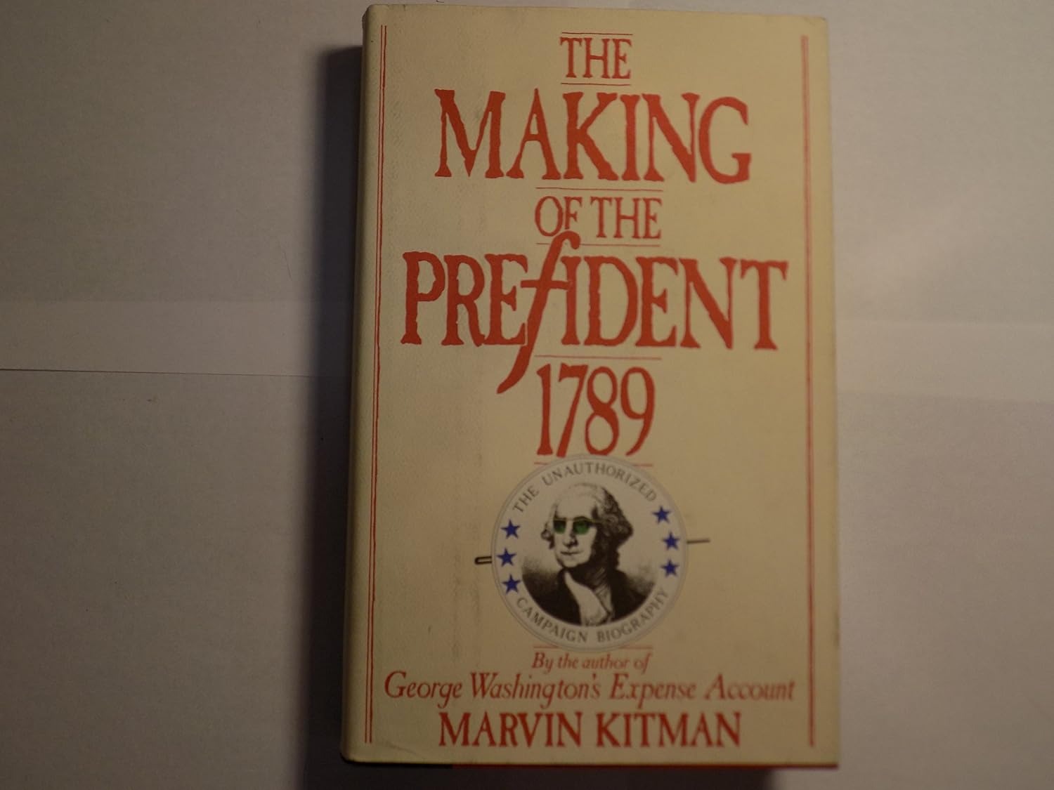 The Making of the President, 1789: The Unauthorized Campaign Biography ...