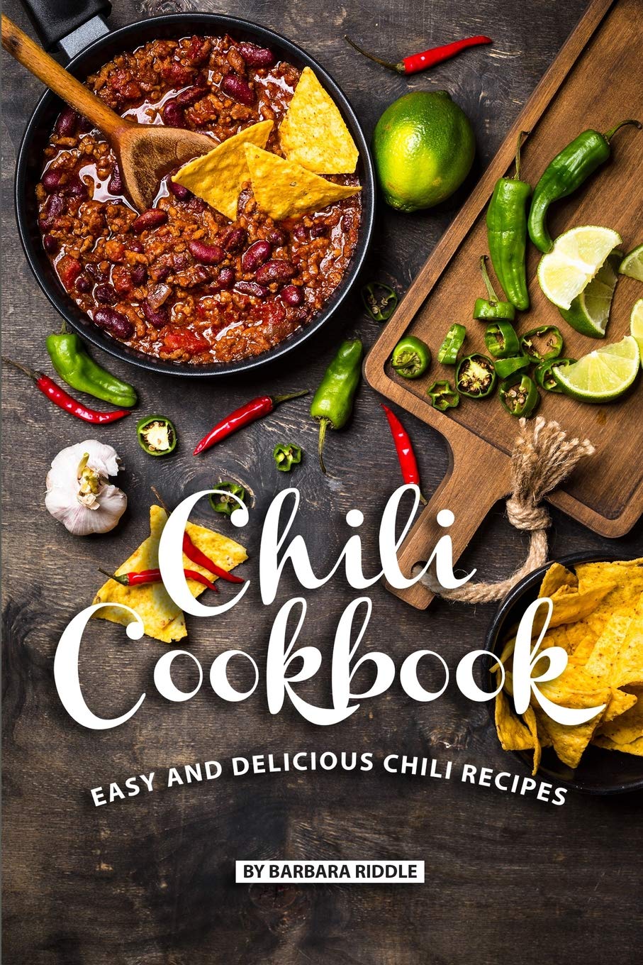 Chili Cookbook: Easy and Delicious Chili Recipes: Riddle, Barbara ...