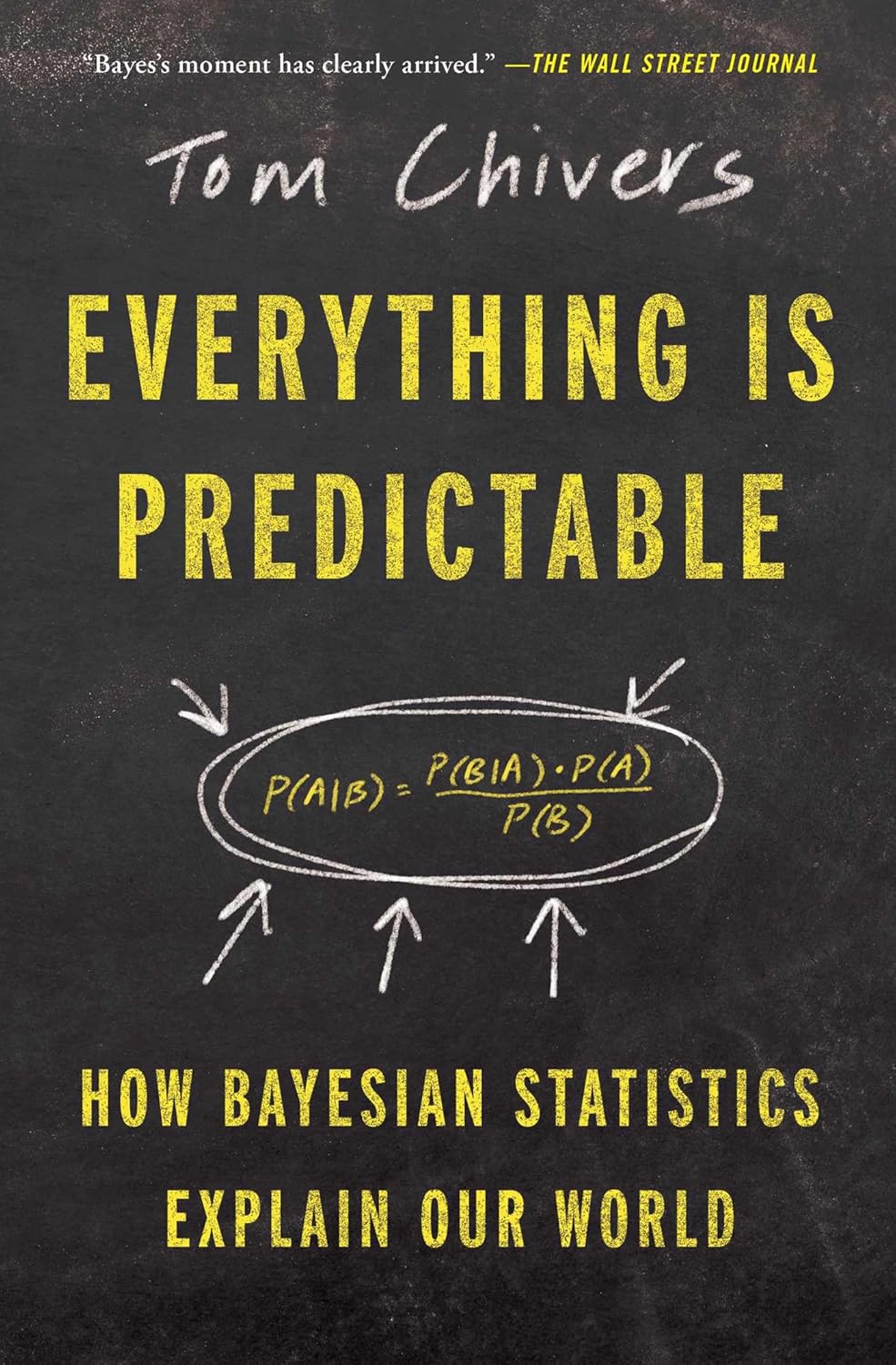 Everything Is Predictable: How Bayesian Statistics Explain Our World , Chivers, Tom - Amazon.com
