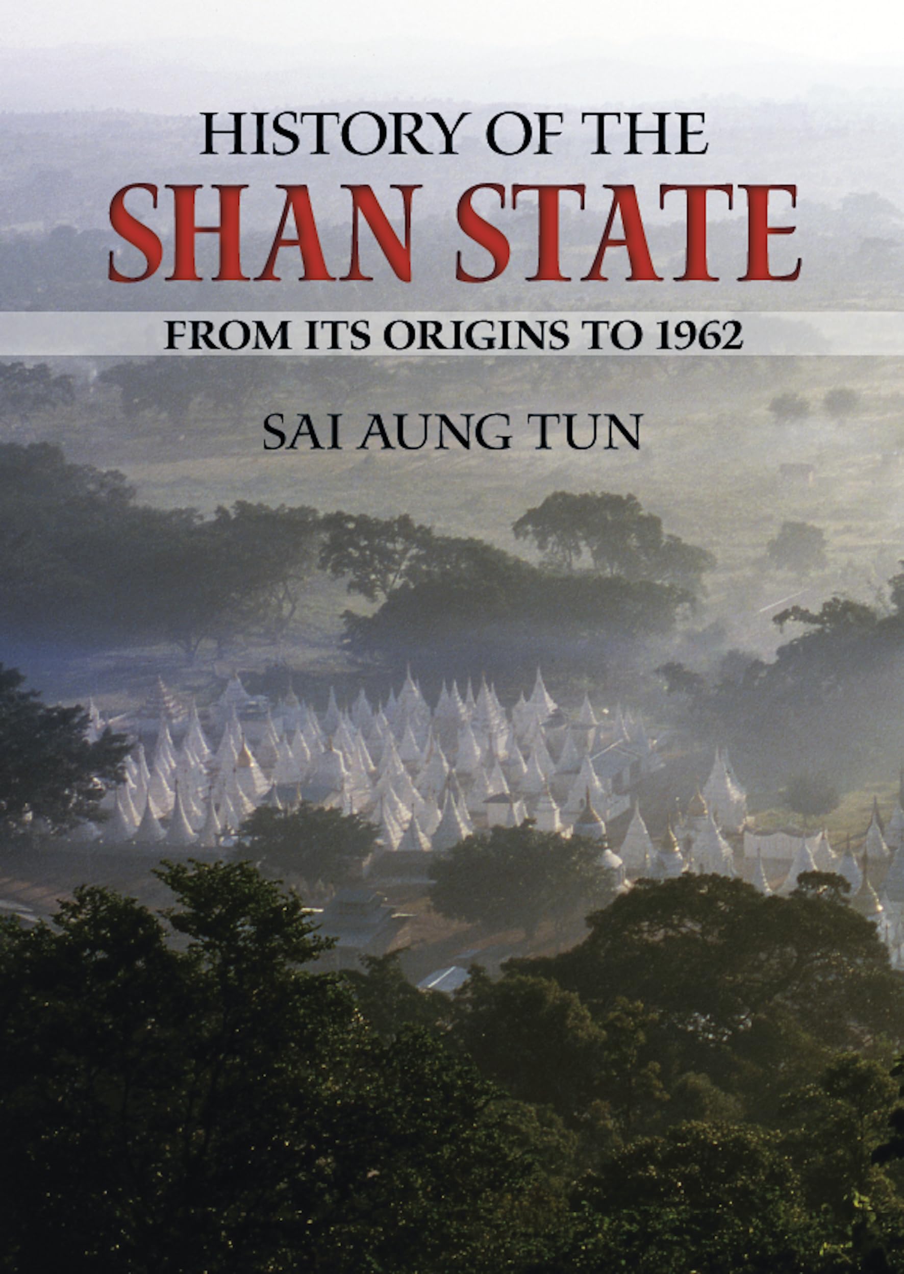 History of the Shan State: From Its Origins to 1962: Tun, Sai Aung ...