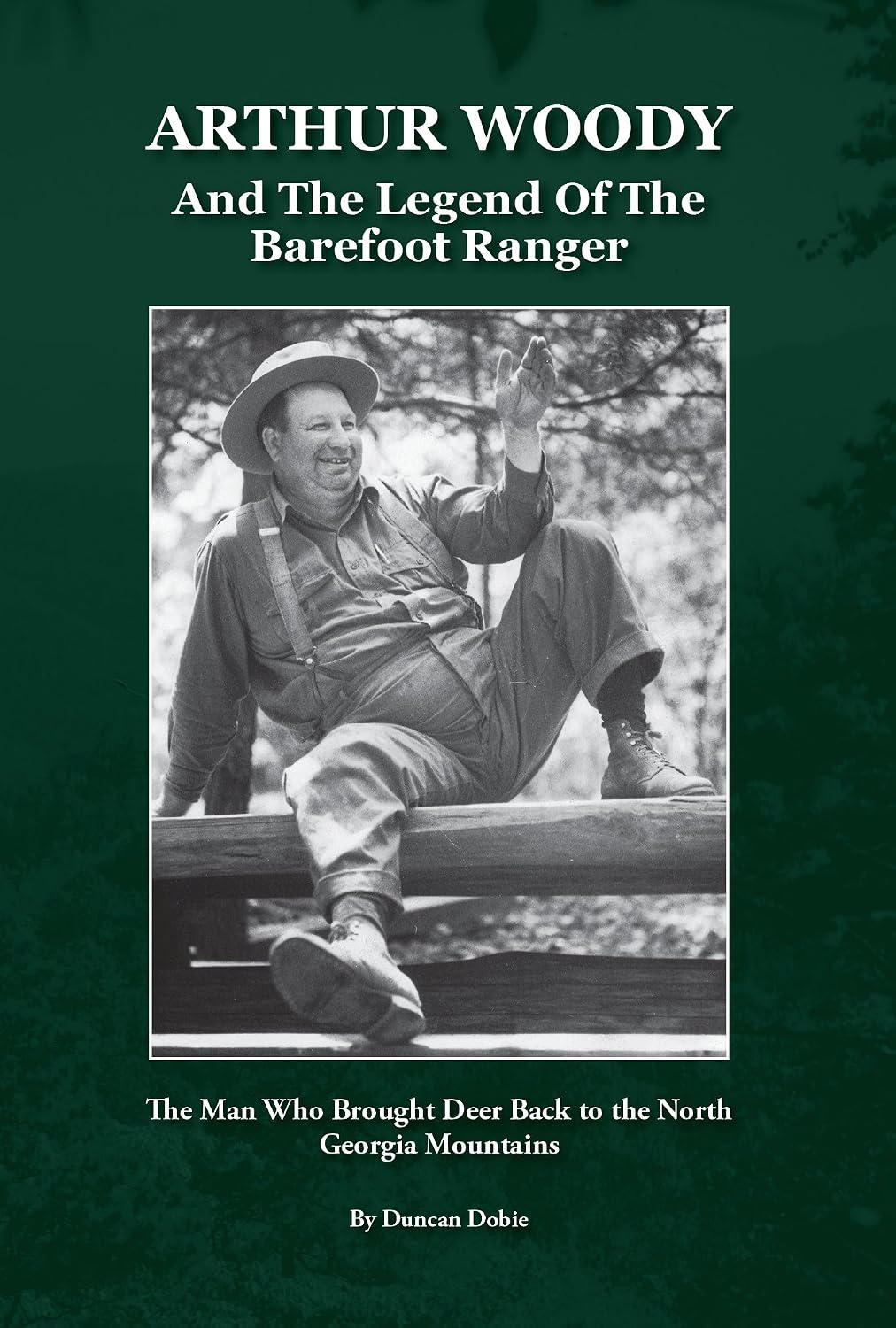 Arthur Woody and the Legend of the Barefoot Ranger: The Man Who Brought ...