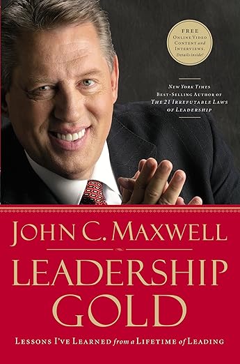 Leadership Gold: Lessons I've Learned from a Lifetime of Leading: Maxwell, John C ...