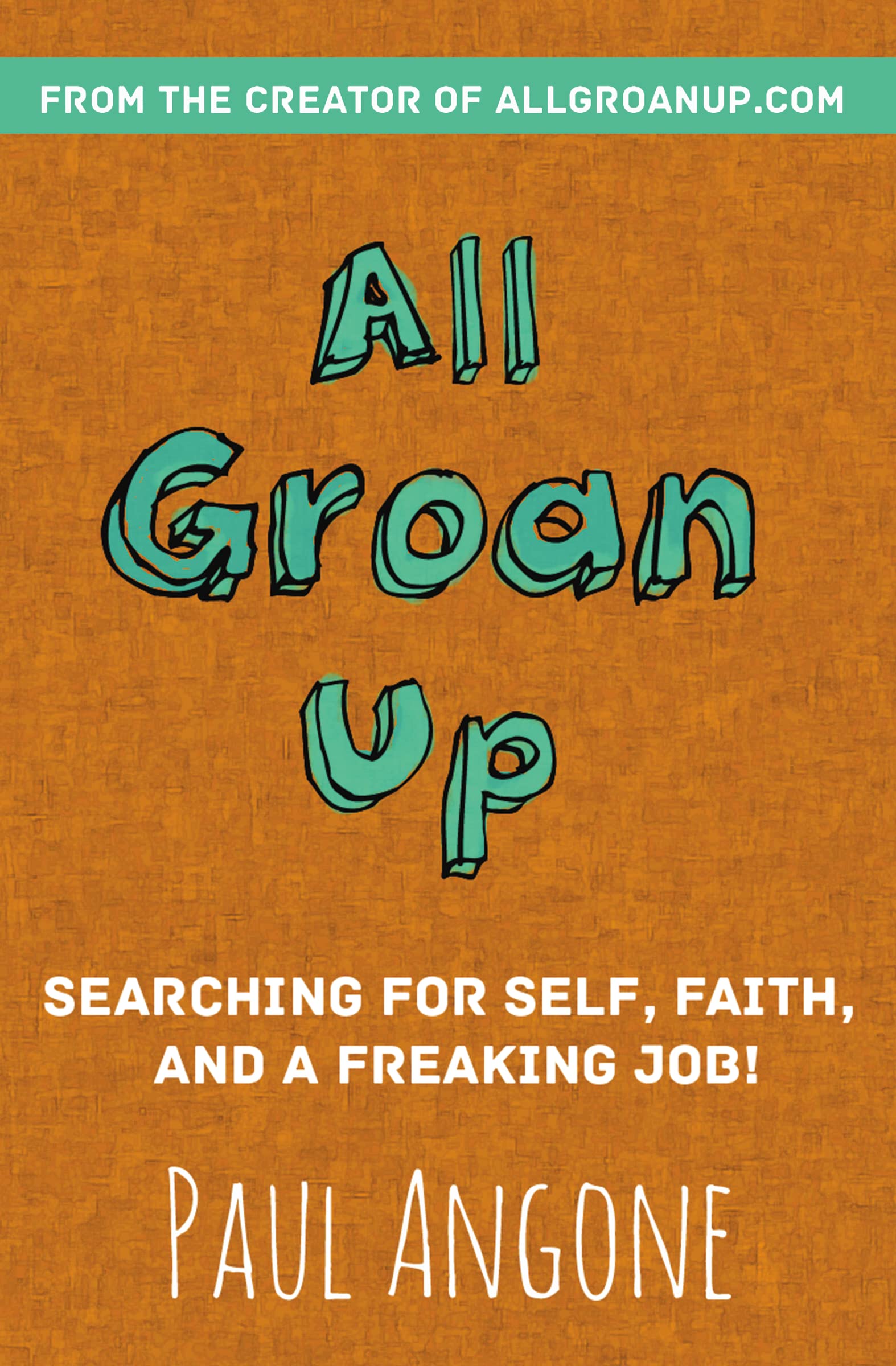 All Groan Up: Searching for Self, Faith, and a Freaking Job!: Angone ...