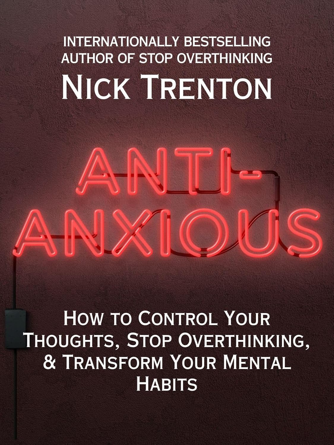 Anti-Anxious: How to Control Your Thoughts, Stop Overthinking, and ...